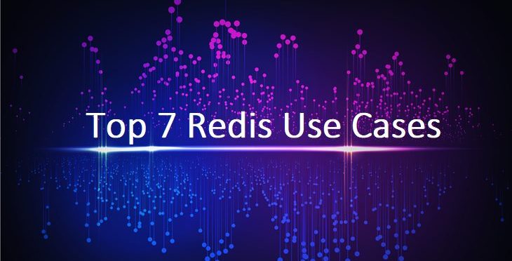 Understand Benefits of Redis Through top 7 Use Cases