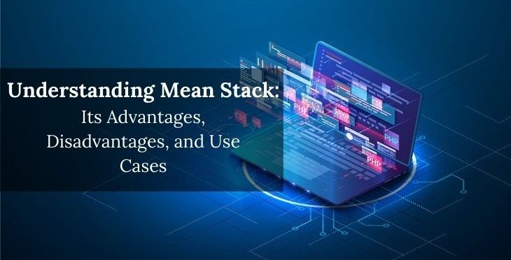 Lets Understanding Mean Stack, its Advantages, Disadvantages, and Use Cases
